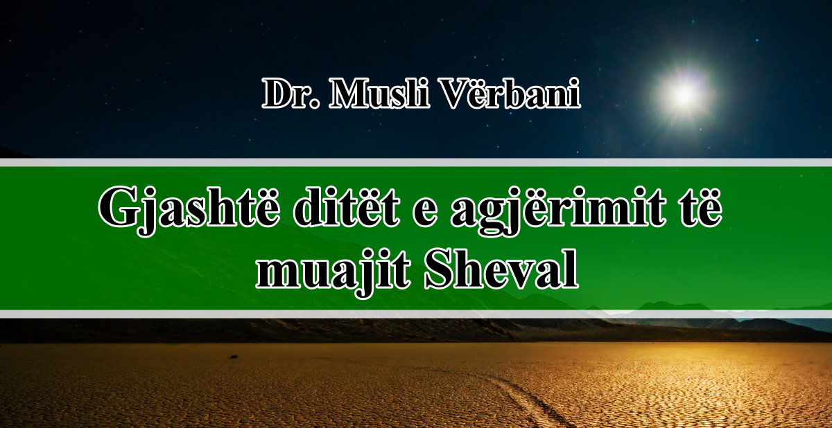 Gjashtë ditët e agjërimit të muajit Sheval – Dr. Musli Vërbani
