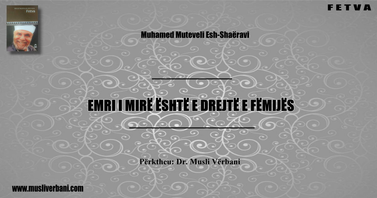 EMRI I MIRË ËSHTË E DREJTË E FËMIJËS – Dr. Musli Vërbani